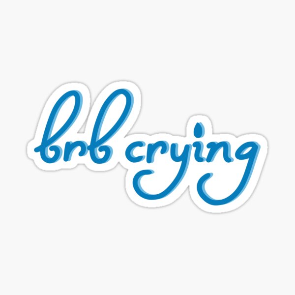 "brb crying quote" Sticker by kaleswatkin | Redbubble