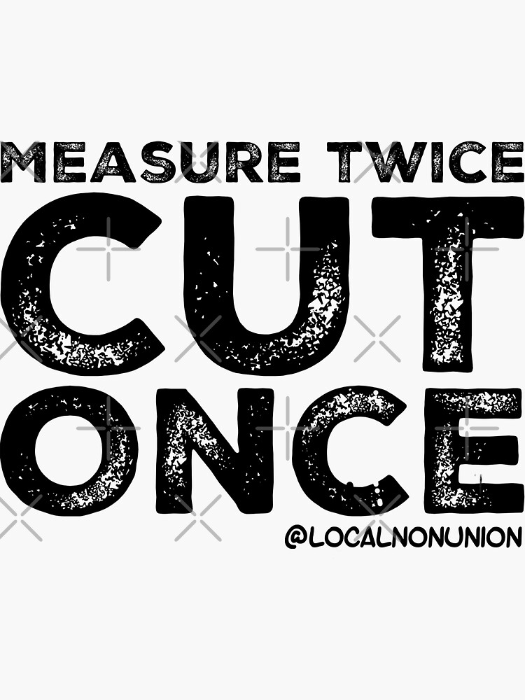 "Measure twice cut once " Sticker for Sale by Localnonunion | Redbubble