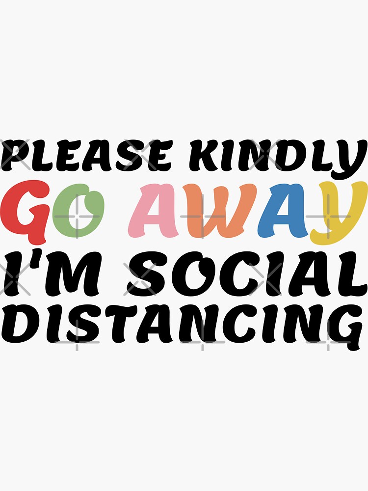 "Please Kindly GO AWAY, I'm Social Distancing " Sticker for Sale by ...