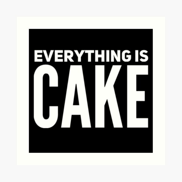 "Everything Is CAKE Meme " Art Print for Sale by LightBeacon | Redbubble