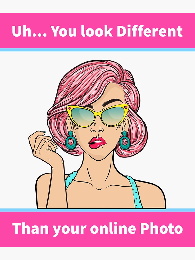 "Uh...You Look Different Than your Online Photo" Sticker for Sale by ...