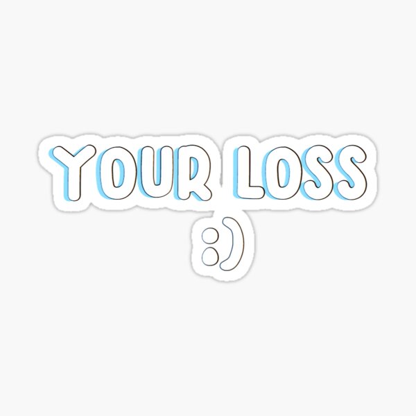 "Your Loss :) (custom)" Sticker by cstickerss | Redbubble