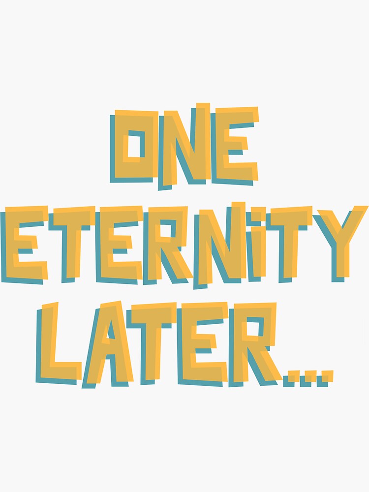 "ONE ETERNITY LATER..." Sticker for Sale by cofera | Redbubble
