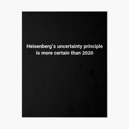 "funny 2020 science meme- Heisenberg uncertainty principle" Art Board ...