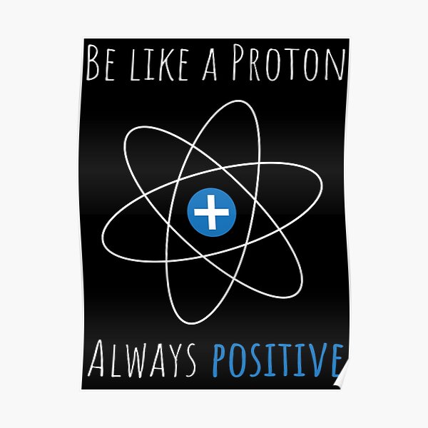 "Be Like a Proton, Always Positive Motivational Quote" Poster for Sale ...