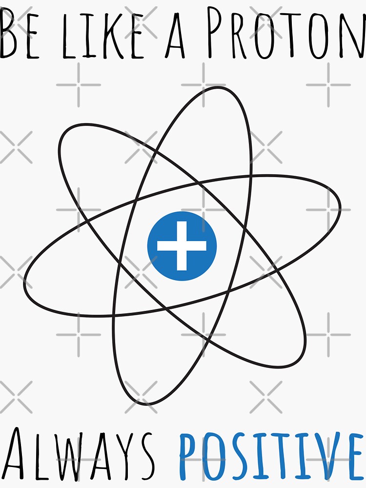 "Be Like a Proton, Always Positive Motivational Quote" Sticker for Sale ...