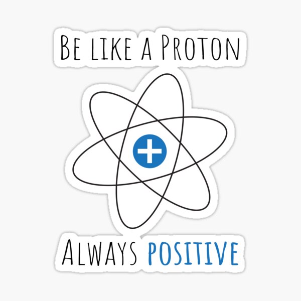 "Be Like a Proton, Always Positive Motivational Quote" Sticker for Sale ...