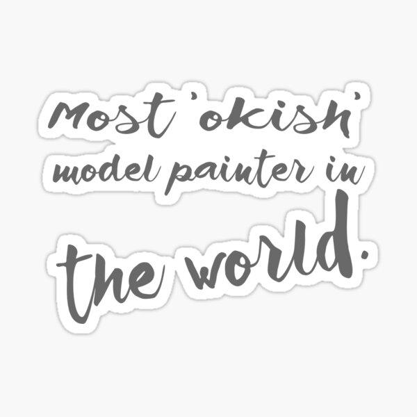 "Most 'okish' Model Painter in the World." Sticker for Sale by JJgamers ...