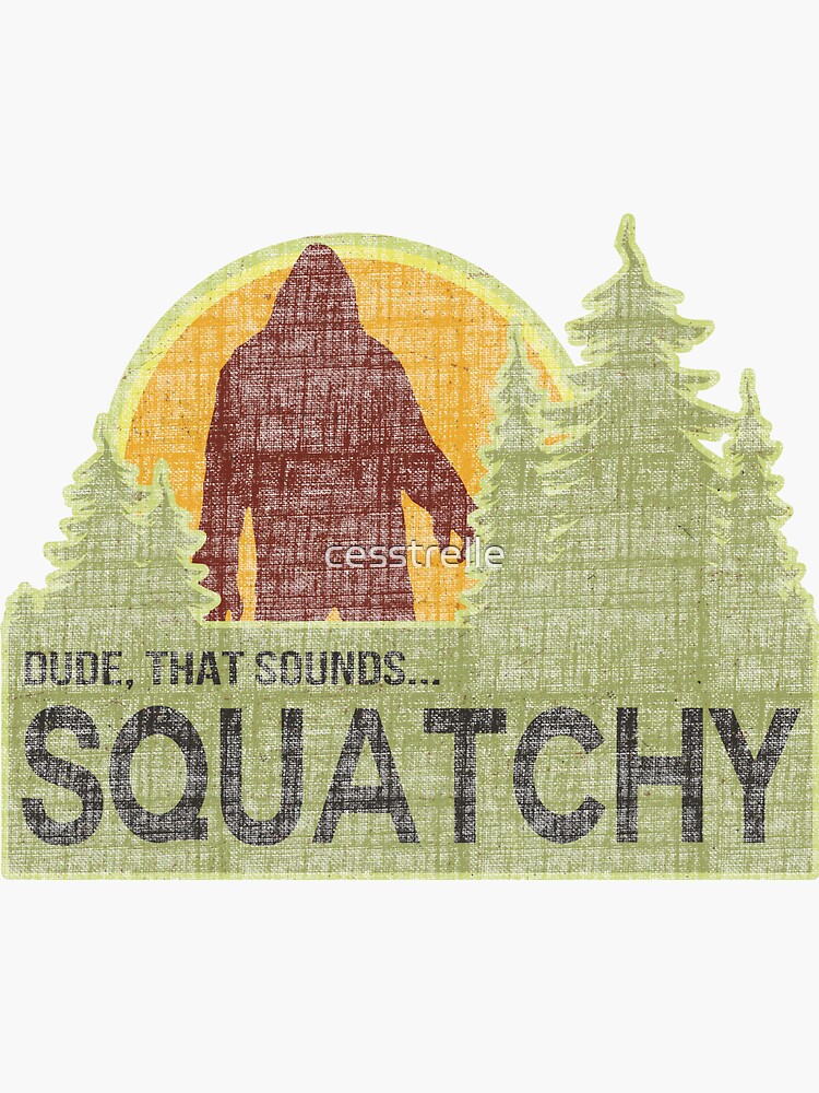 "Dude, That Sounds Squatchy" Sticker for Sale by cesstrelle | Redbubble