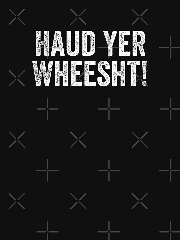 "Haud Yer Wheesht Schottischer Slang" T-Shirt von Dialectable | Redbubble
