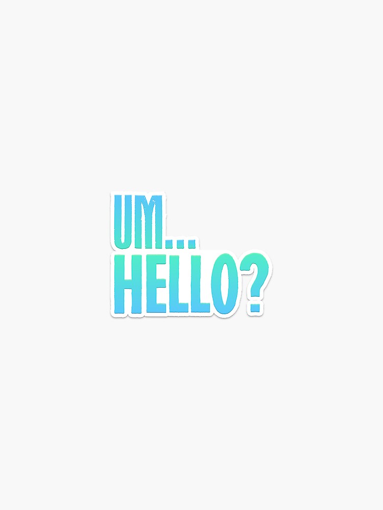 "Um... Hello?" Sticker for Sale by Swag-ish | Redbubble