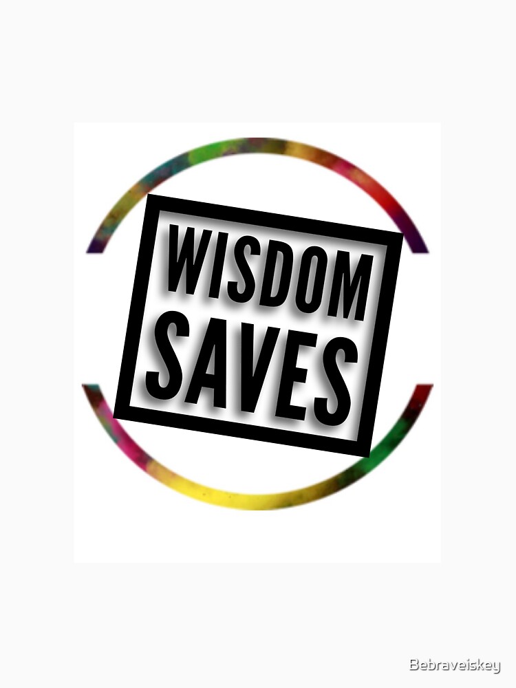 "WISDOM SAVES" T-shirt by Bebraveiskey | Redbubble