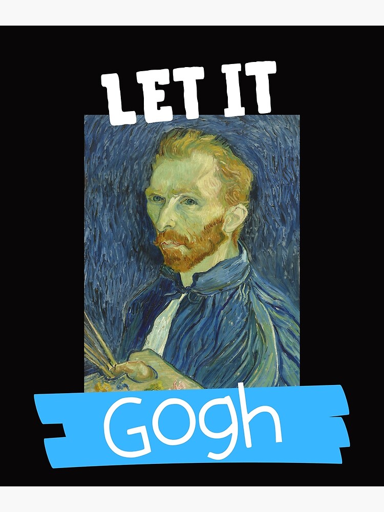 "Let It Gogh Vincent Van Gogh Art Funny Artist" Poster by oliverj100 ...
