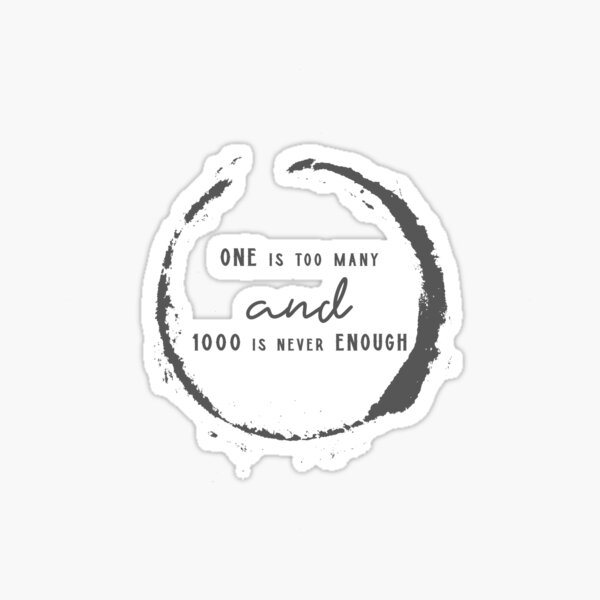 "One Is Too Many, 1000 Never Enough" Sticker for Sale by JodyzDesigns ...