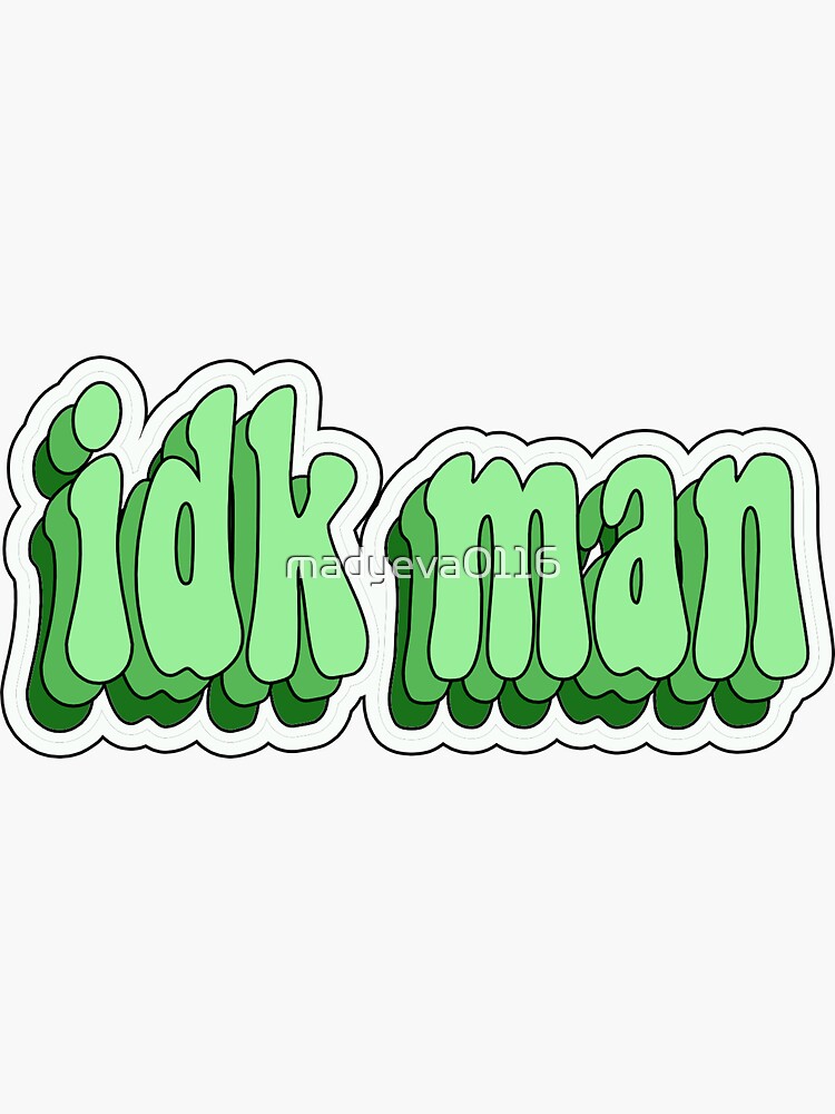 "IDK MAN " Sticker for Sale by madyeva0116 | Redbubble
