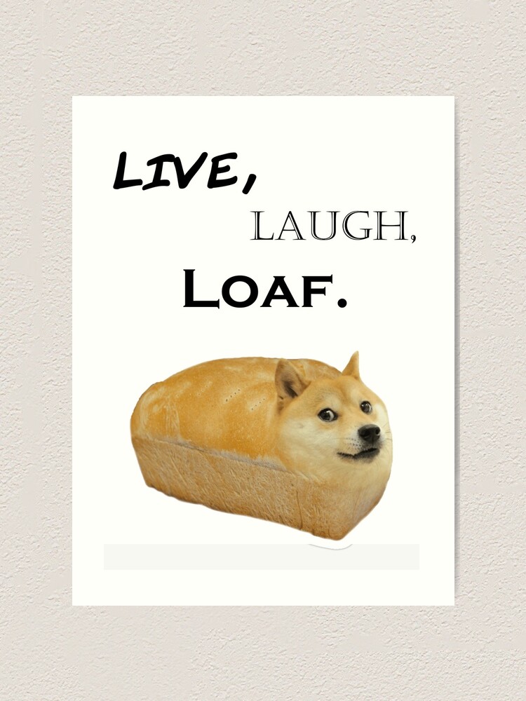 "Live, Laugh, Loaf. " Art Print for Sale by moonman1232141 | Redbubble