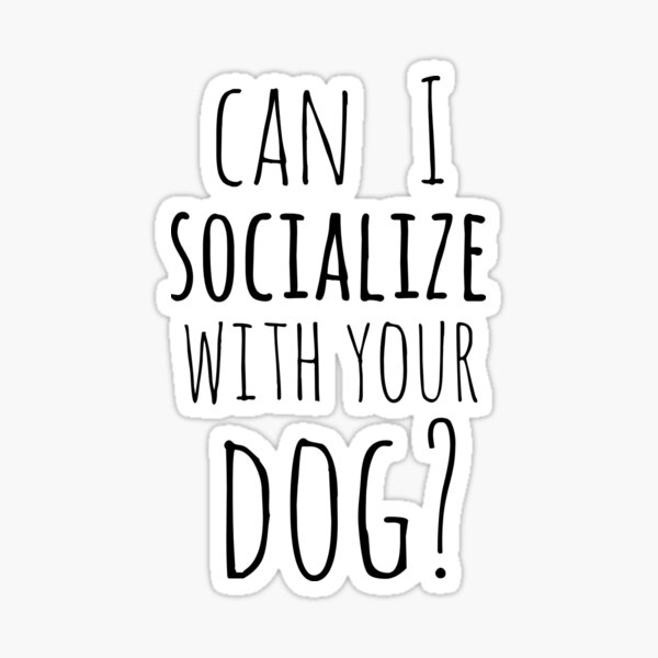 "can I socialize with your dog?" Sticker by FandomizedRose | Redbubble
