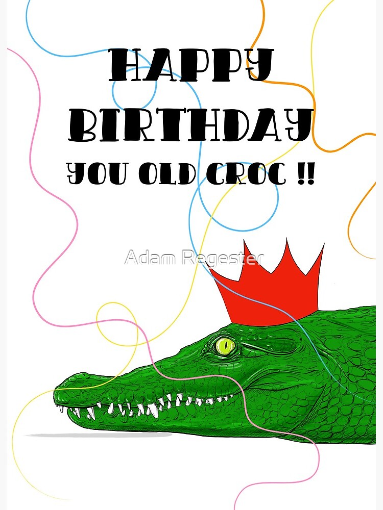 "Happy Birthday You Old Croc" Art Board Print for Sale by Adam Regester ...