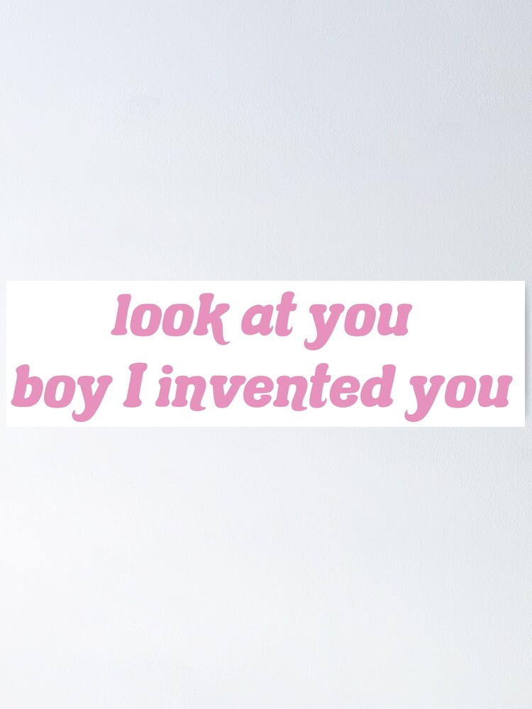 "boy i invented you" Poster by myspace-mari | Redbubble