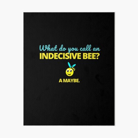 "Riddle: What do you call an indecisive bee? A maybe." Art Board Print ...