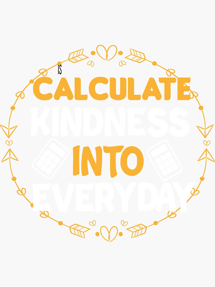 "Calculate kindness into everyday" Sticker by Wideworld | Redbubble