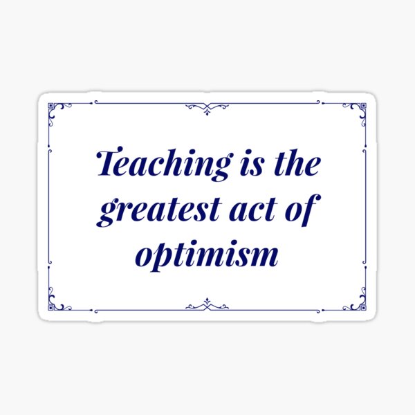 "Teaching is the greatest act of optimism" Sticker for Sale by flying ...