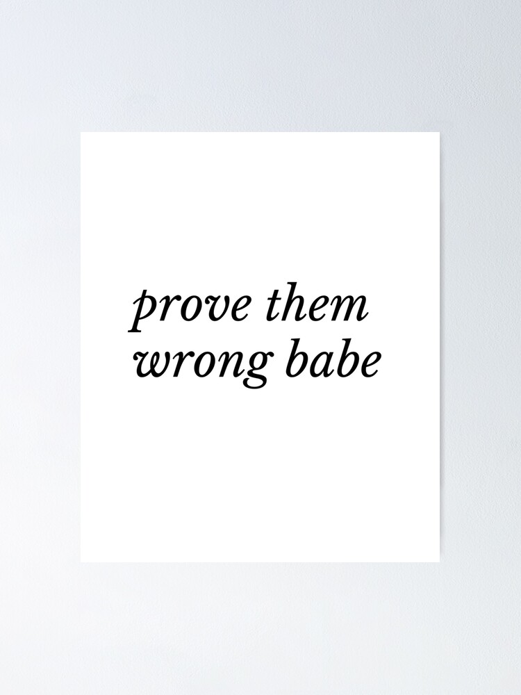 "prove them wrong babe: quotes" Poster for Sale by KAROUACH | Redbubble