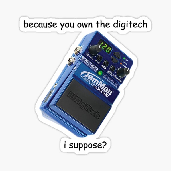 "Because you own the DigiTech I suppose?" Sticker for Sale by art-ist ...