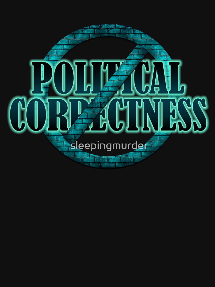 "NO POLITICAL CORRECTNESS *awesome UNLISTED designs in my portfolio*" T ...