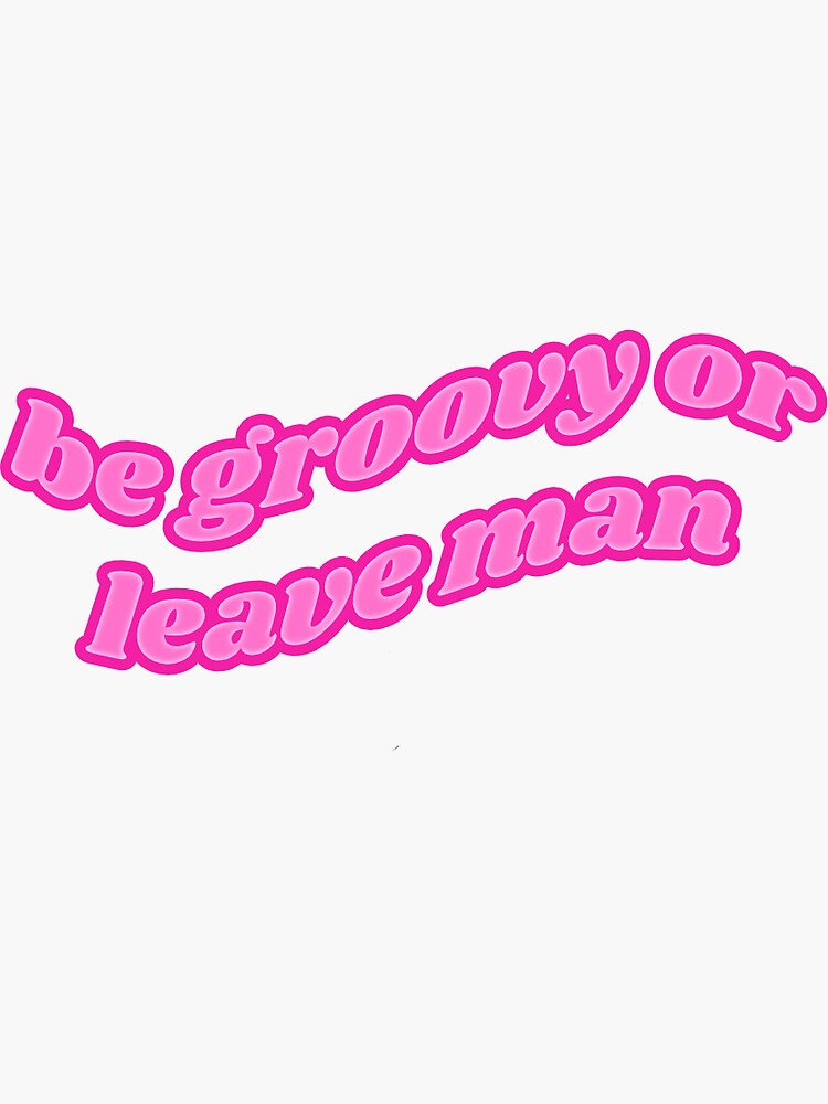 "Be Groovy Or Leave Man Pink Sticker" Sticker for Sale by dizzy-lizzy ...