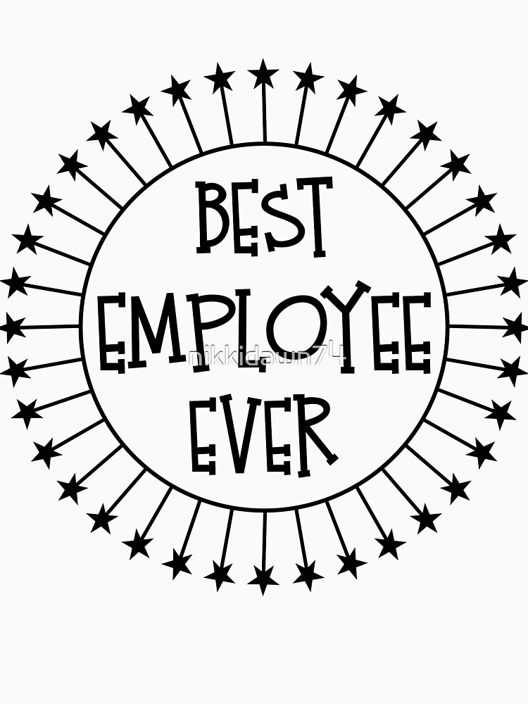 "Best Employee Ever design" T-shirt by nikkidawn74 | Redbubble