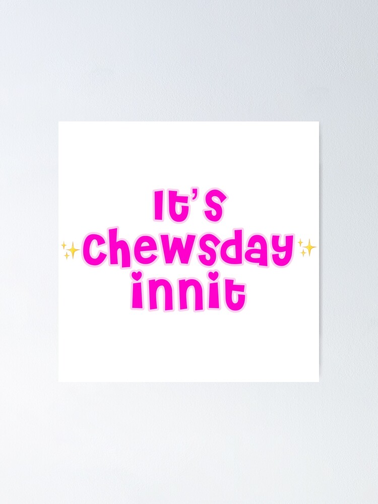 "It’s Chewsday Innit- British Design " Poster for Sale by floweryhaven ...