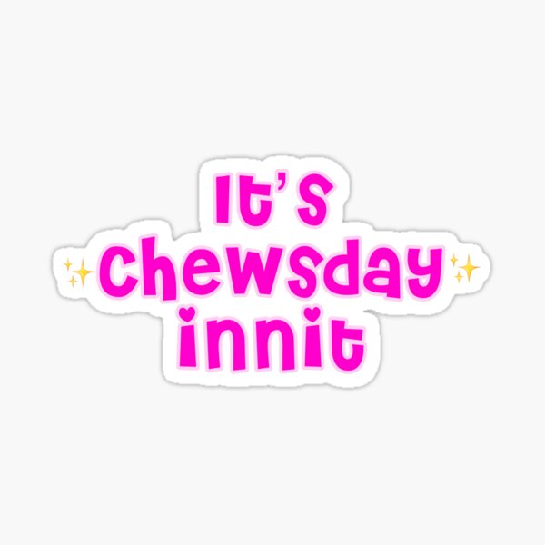 "It’s Chewsday Innit- British Design " Sticker for Sale by floweryhaven ...