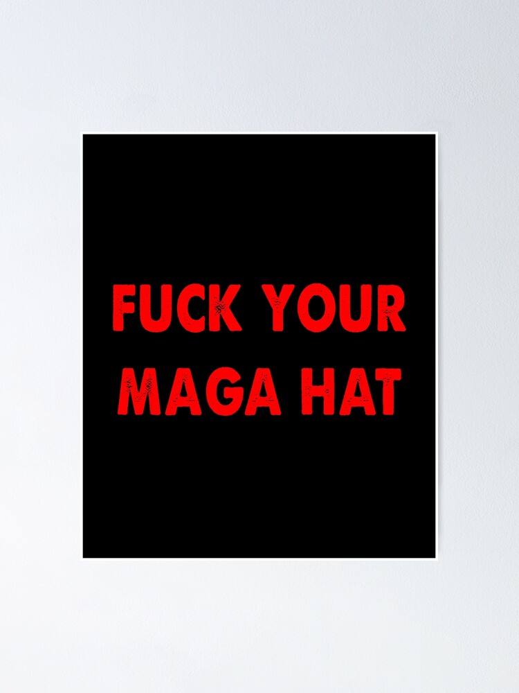 "Fuck your MAGA hat" Poster for Sale by Kathrine2302 | Redbubble