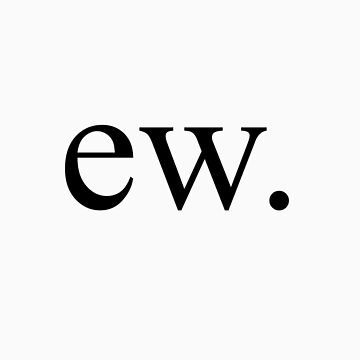 "ew." T-shirt by eclecticjustice | Redbubble