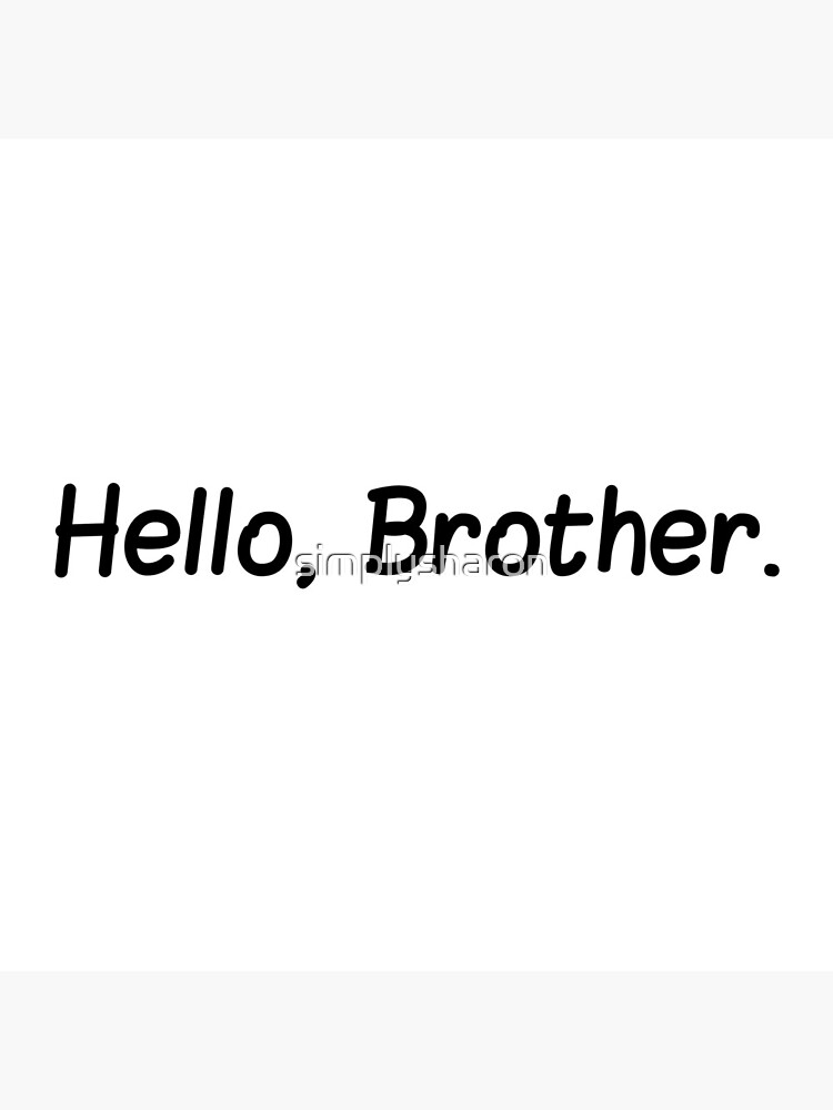 "Hello, Brother quote " Poster for Sale by simplysharon | Redbubble