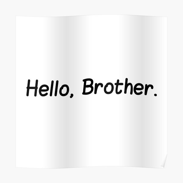 "Hello, Brother quote " Poster for Sale by simplysharon | Redbubble