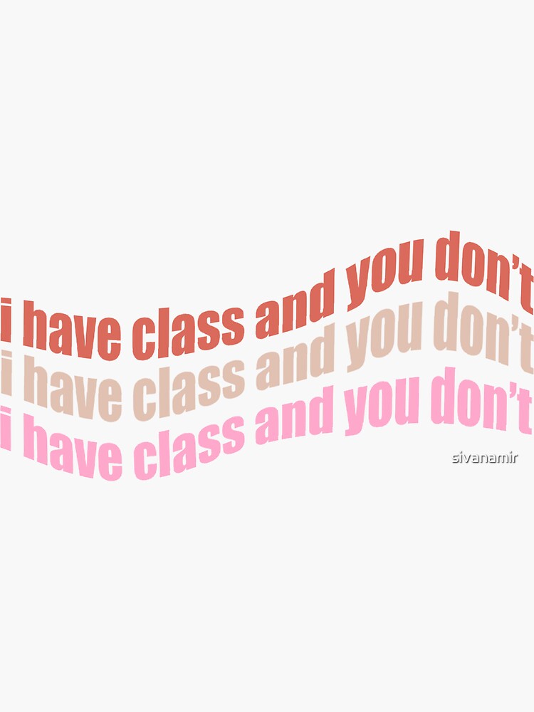 "I Have Class and You Don’t " Sticker for Sale by sivanamir | Redbubble