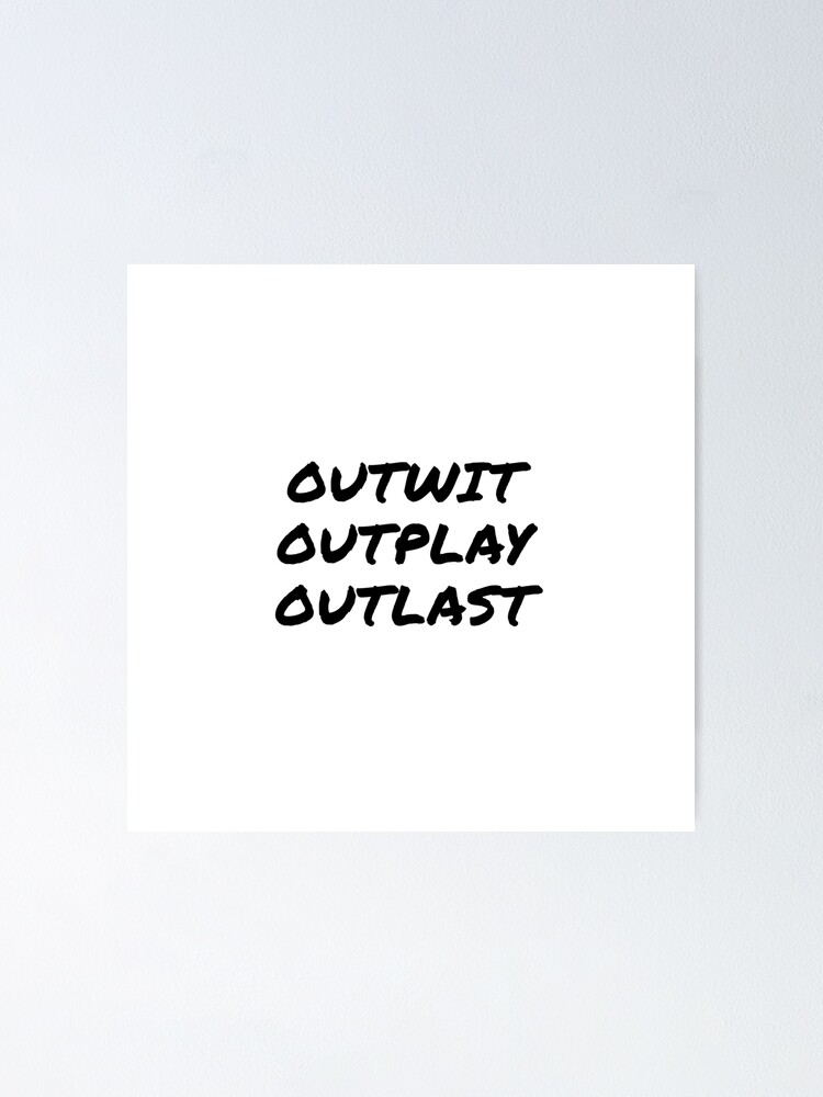 "outwit outplay outlast" Poster by kristind777 | Redbubble