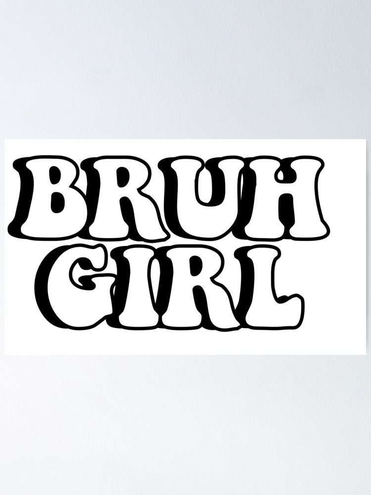 "Bruh Girl" Poster by park3rkent | Redbubble