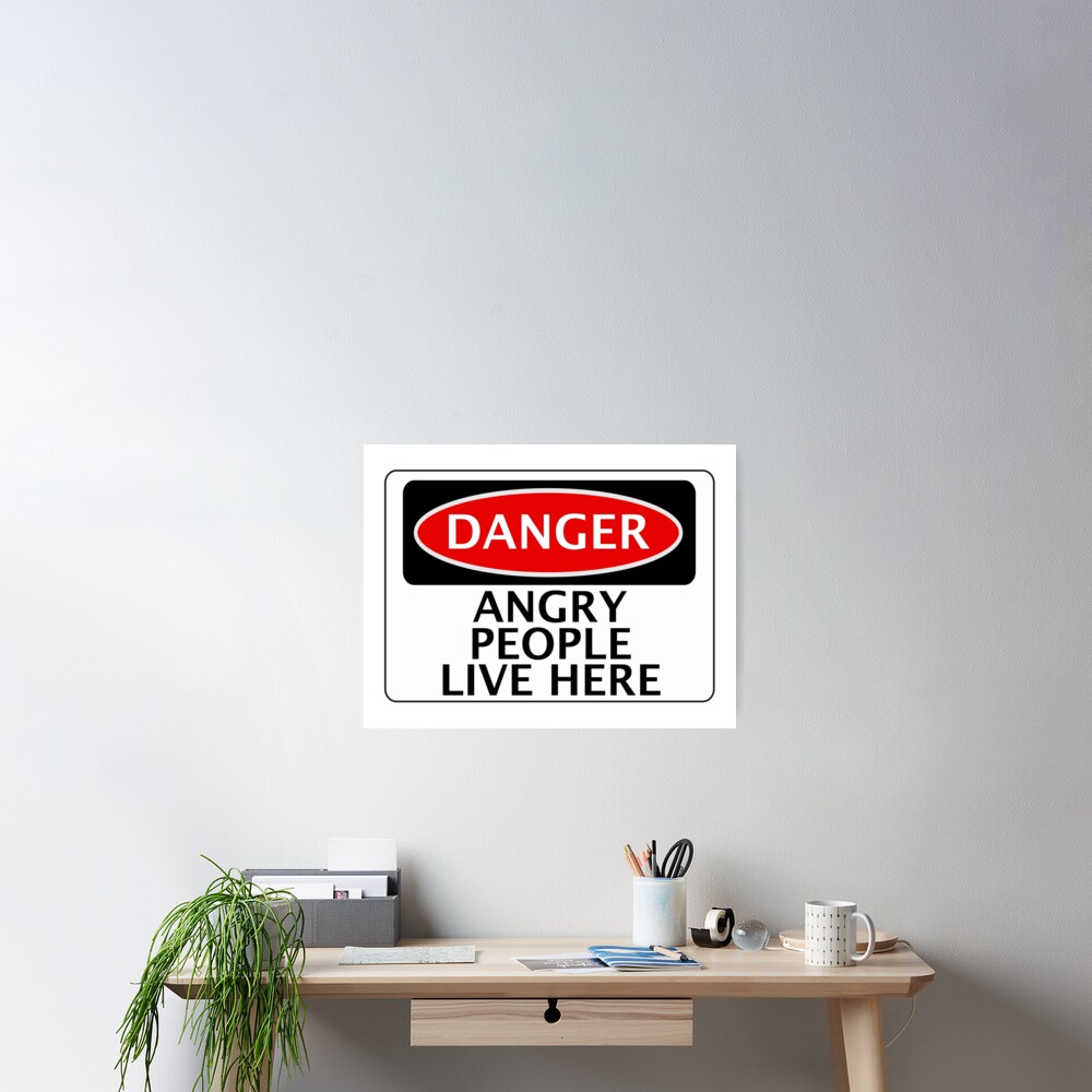 "DANGER ANGRY PEOPLE LIVE HERE, FUNNY FAKE SAFETY SIGN" Poster for Sale ...