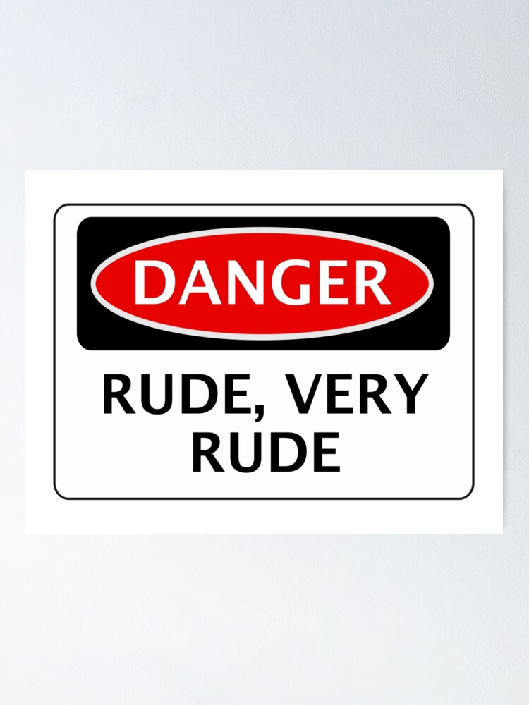 "RUDE, VERY RUDE, FUNNY FAKE SAFETY SIGN" Poster by DangerSigns | Redbubble
