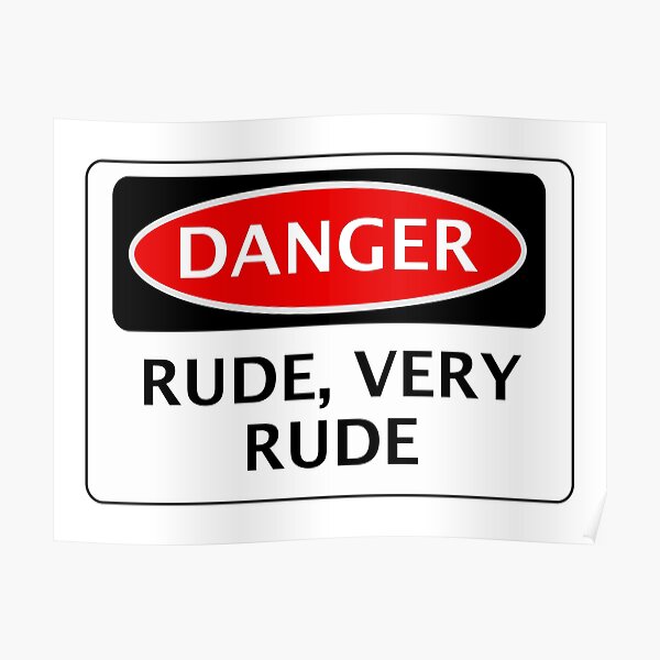 "RUDE, VERY RUDE, FUNNY FAKE SAFETY SIGN" Poster by DangerSigns | Redbubble