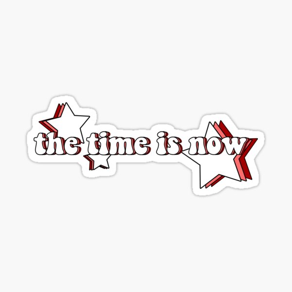 "the time is now" Sticker by carleemarkle | Redbubble