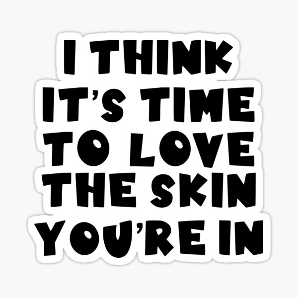 "I think it’s time to love the skin you’re in 2" Sticker by janella ...