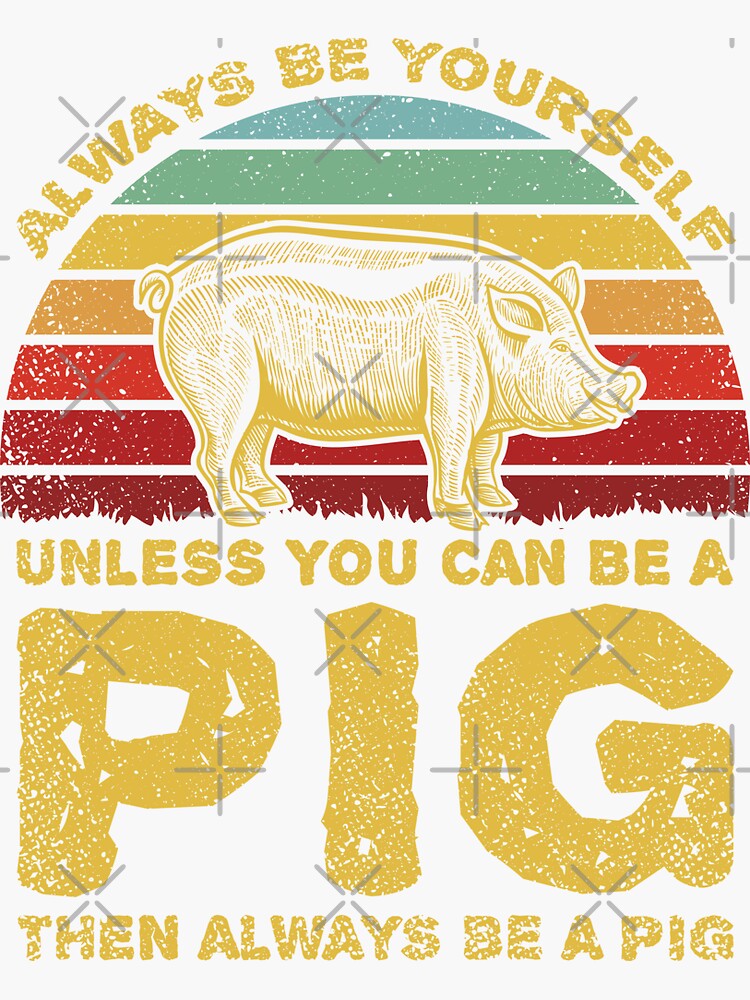 "Always Be Yourself Unless You Can Be A Pig" Sticker for Sale by sesa10 ...