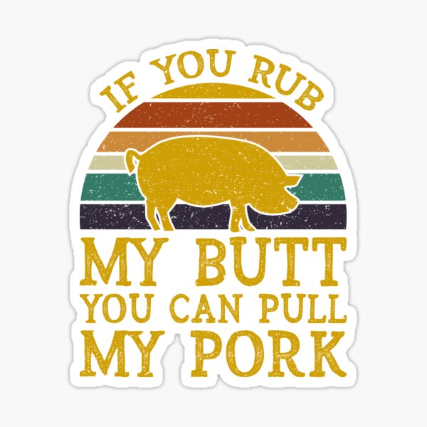 If You Rub My Butt You Can Pull My Pork Sticker By Sesa10 Redbubble