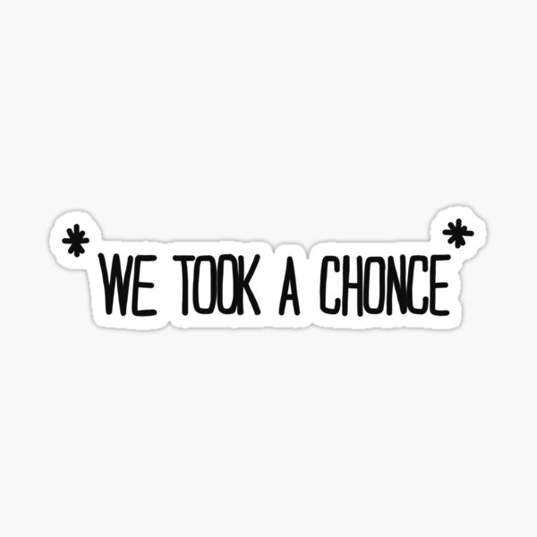 "We Took A Chonce" Sticker by rebekahmarkes | Redbubble