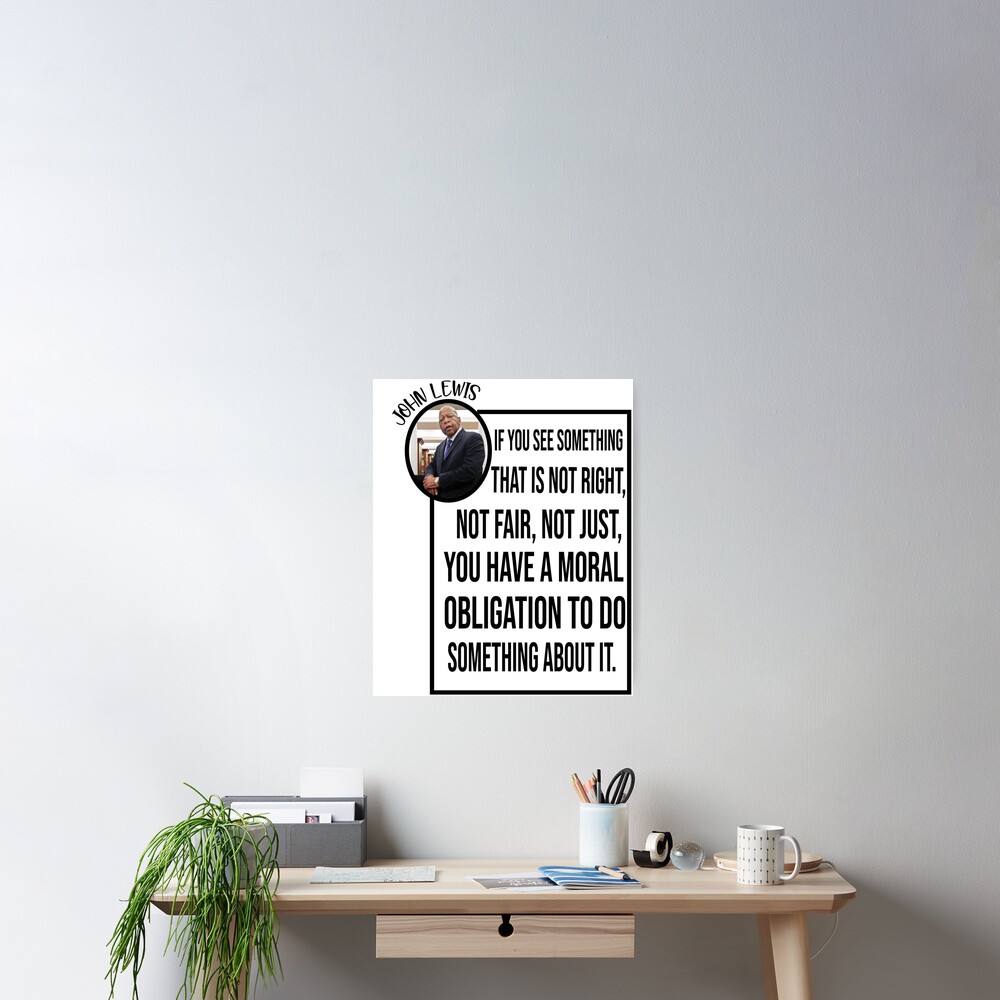 "if you see something that is not right, not fair, not just, you have a ...