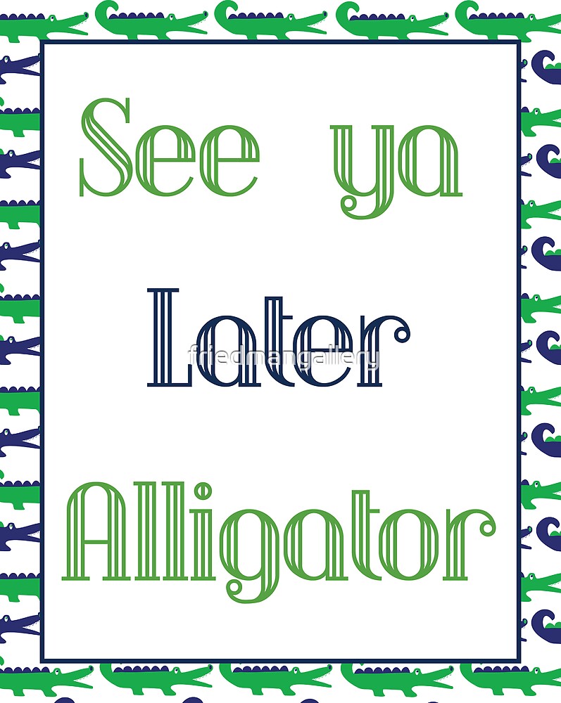 "See Ya Later Alligator Poster" by friedmangallery | Redbubble